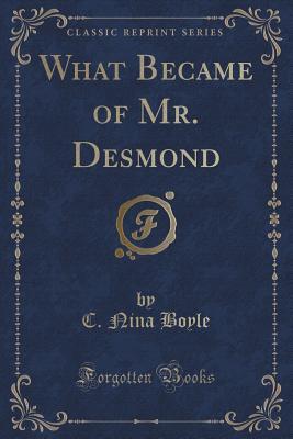 What Became of Mr. Desmond (Classic Reprint) by C Nina Boyle | Goodreads