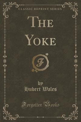 The Yoke (Classic Reprint) by Hubert Wales | Goodreads