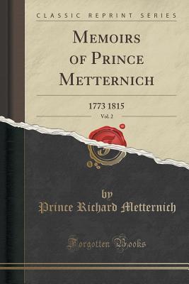 Memoirs of Prince Metternich, Vol. 2: 1773 1815 by Klemens von ...