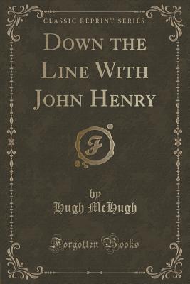 Down the Line With John Henry (Classic Reprint) by Hugh McHugh | Goodreads