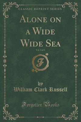 Alone on a Wide Wide Sea, Vol. 3 of 3 by William Clark Russell | Goodreads
