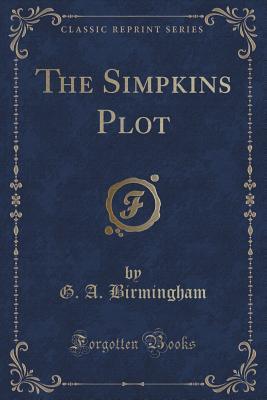 The Simpkins Plot (Classic Reprint) by G a Birmingham | Goodreads