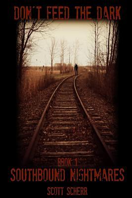 Don't Feed The Dark, Book One: Southbound Nightmares by Scott Scherr ...