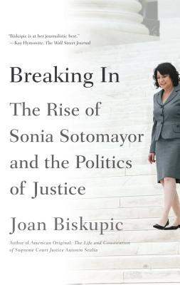 Breaking In: The Rise of Sonia Sotomayor and the Politics of Justice by ...