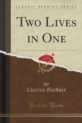 Two Lives in One (Classic Reprint) by Charles Gardner | Goodreads