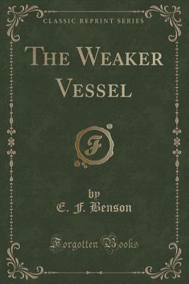 The Weaker Vessel (Classic Reprint) by E.F. Benson | Goodreads