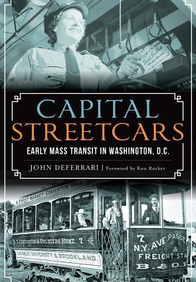 Capital Streetcars:: Early Mass Transit in Washington, D.C. by John DeFerrari | Goodreads