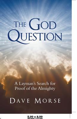 The God Question: A Layman's Search for Proof of the Almighty by Dave ...