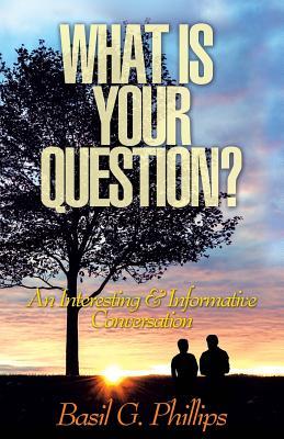 What Is Your Question? by Basil G Phillips | Goodreads