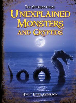 Unexplained Monsters and Cryptids by Holly Lynn Anderson | Goodreads