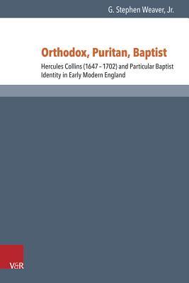 Orthodox, Puritan, Baptist: Hercules Collins (1647-1702) and Particular ...