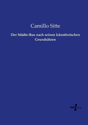 Der Städte-Bau nach seinen künstlerischen Grundsätzen by Camillo Sitte ...