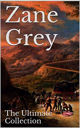 Zane Grey: The Ultimate Collection - 49 Works - Classic Westerns and ...