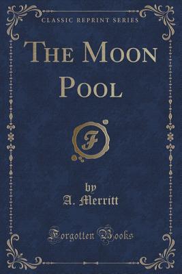 The Moon Pool (Classic Reprint) by A. Merritt | Goodreads