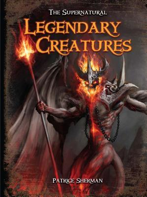 Legendary Creatures (The Supernatural) by Patrice Sherman | Goodreads