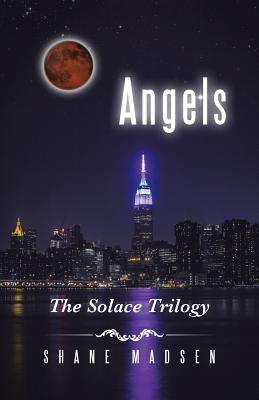 Angels (The Solace Trilogy #1) by Shane Madsen | Goodreads