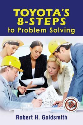 Toyota's 8-Steps to Problem Solving by Robert H. Goldsmith | Goodreads