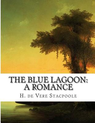 The Blue lagoon: A Romance by Henry de Vere Stacpoole | Goodreads