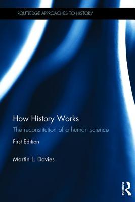 How History Works: The Reconstitution of a Human Science by Martin L ...