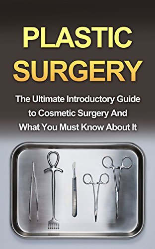 Plastic Surgery: The Ultimate Introductory Guide to Cosmetic Surgery ...