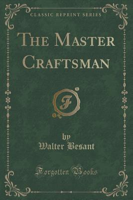 The Master Craftsman (Classic Reprint) by Walter Besant | Goodreads