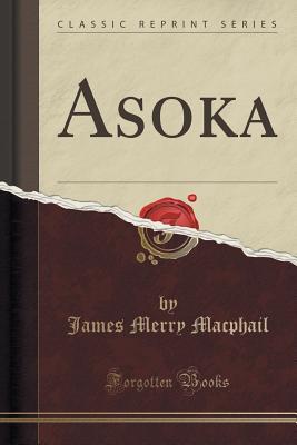 Asoka (Classic Reprint) by James Merry MacPhail | Goodreads