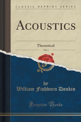 Acoustics, Vol. 1: Theoretical by William Fishburn Donkin | Goodreads