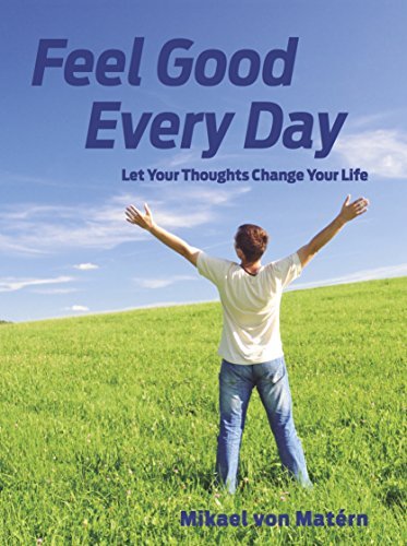 Feel Good Every Day: Let Your Thoughts Change Your Life by Mikael Von ...