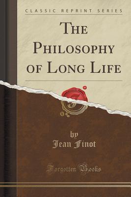 The Philosophy of Long Life (Classic Reprint) by Jean Finot | Goodreads