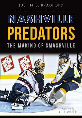 Nashville Predators:: The Making of Smashville by Justin B. Bradford ...
