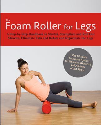 The Foam Roller for Legs: A Step-By-Step Handbook to Stretch ...