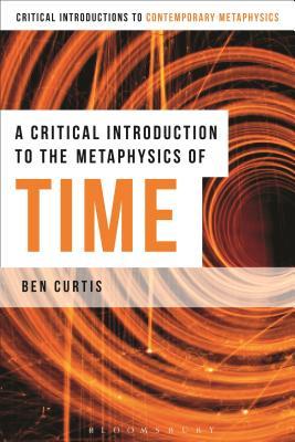 Critical Introduction to the Metaphysics of Time, A by Ben Curtis ...