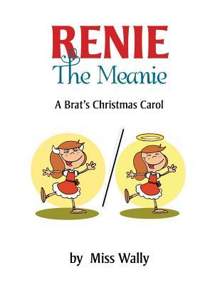 Renie the Meanie: A Brat's Christmas Carol by Miss Wally | Goodreads