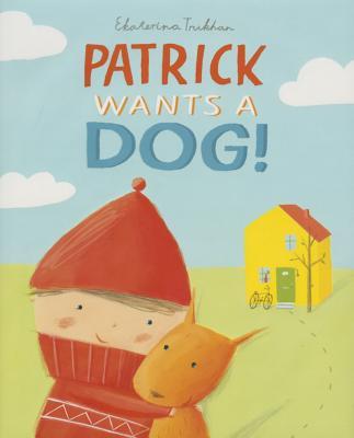 Patrick Wants a Dog! by Ekaterina Trukhan | Goodreads