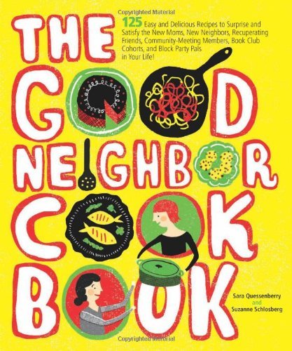 The Good Neighbor Cookbook: 125 Easy and Delicious Recipes to Surprise ...
