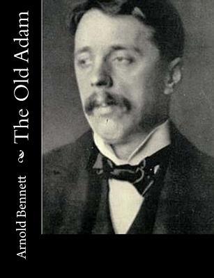 The Old Adam by Arnold Bennett | Goodreads