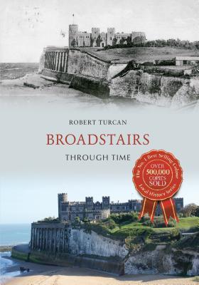 Broadstairs Through Time by Robert Turcan | Goodreads