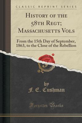 History of the 58th Regt; Massachusetts Vols: From the 15th Day of ...