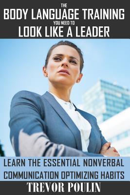 The Body Language Training You Need to Look Like a Leader: Learn the ...