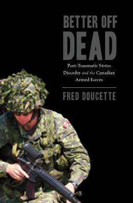 Better Off Dead: Post-Traumatic Stress Disorder and the Canadian Armed ...