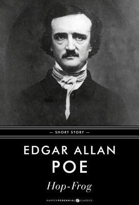 Hop-Frog: Short Story by Edgar Allan Poe | Goodreads