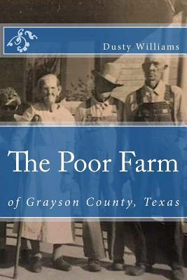 The Poor Farm: of Grayson County, Texas by Dusty Williams | Goodreads