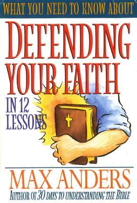 What You Need to Know about Defending Your Faith: The What You Need to ...