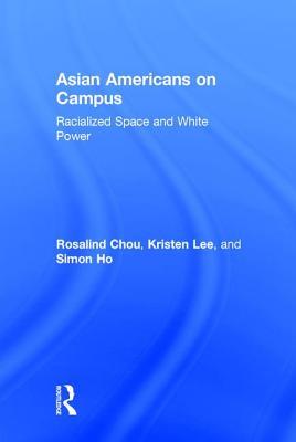 Asian Americans on Campus: Racialized Space and White Power by Rosalind ...