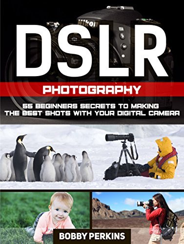 DSLR Photography: 55 Beginners Secrets To Making The Best Shots With ...