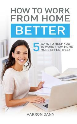 How to work from home better: 5 ways to help you to work from home more ...