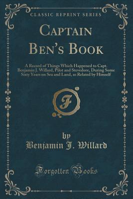 Captain Ben''s Book: A Record of Things Which Happened to Capt ...