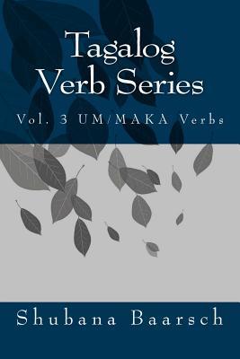 Tagalog Verb Series: Vol. 3 UM / MAKA Verbs by Shubana Baarsch | Goodreads