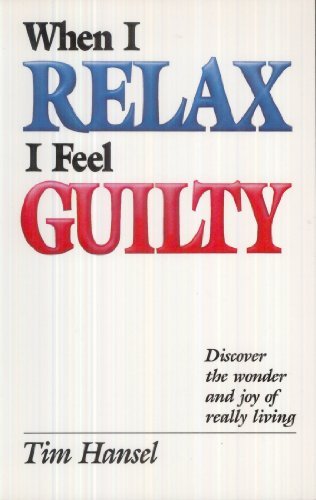 When I Relax I Feel Guilty by Tim Hansel | Goodreads