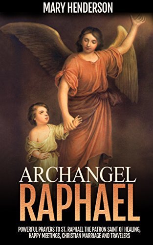 Archangel Raphael: Powerful Prayers to St. Raphael The Patron Saint of ...